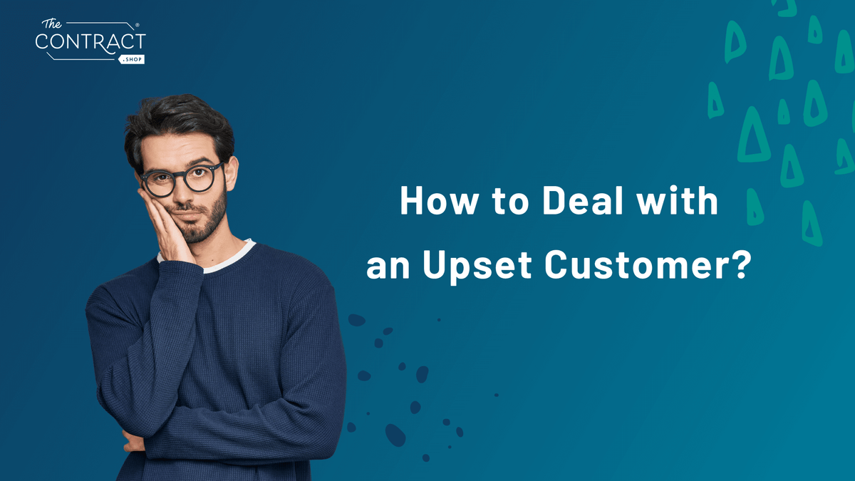 How to Deal with an Upset Customer or Client - The Contract Shop®